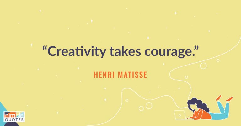 “Creativity takes courage.” - Henri Matisse - Nimble Quotes